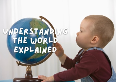 Understanding the EYFS: Understanding the World Explained